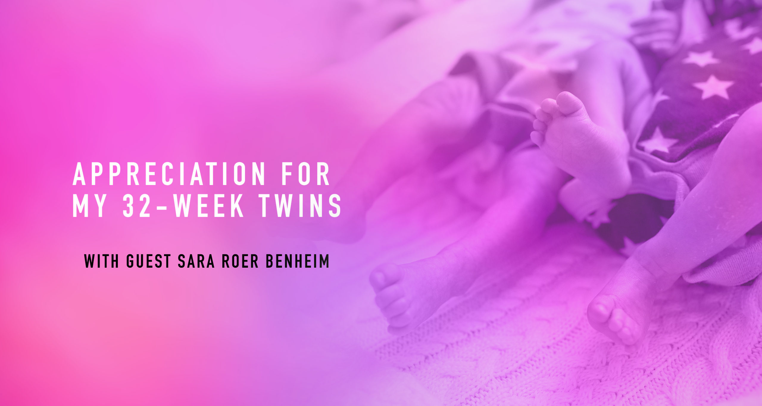 "Appreciation for my 32-week Twins" - with Sara Roer Benheim ...