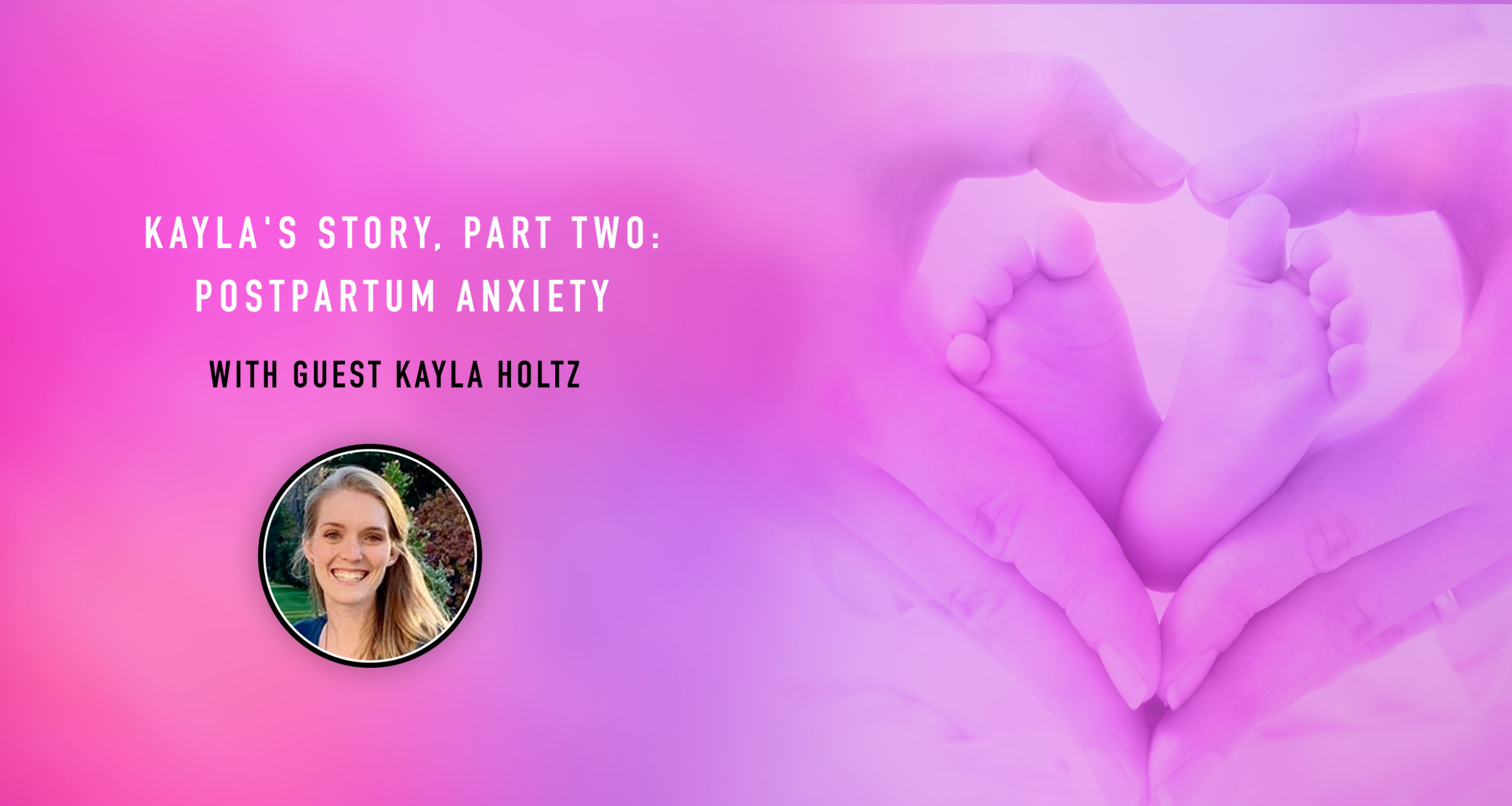 "Kayla's Story, Part Two: Postpartum Anxiety" - with Kayla Holtz ...